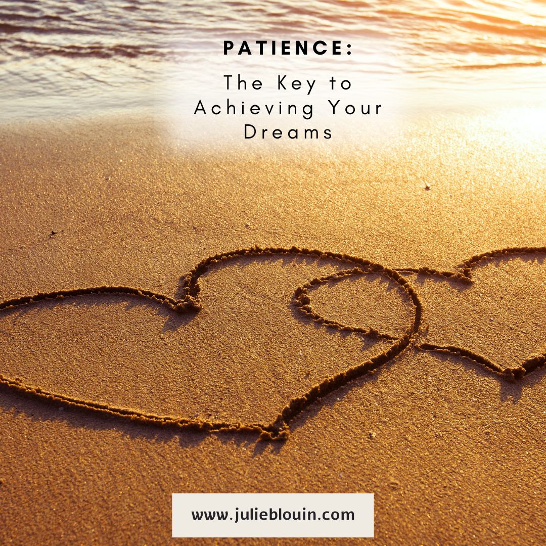 Patience: The Key to Achieving Your Dreams - Julie Blouin