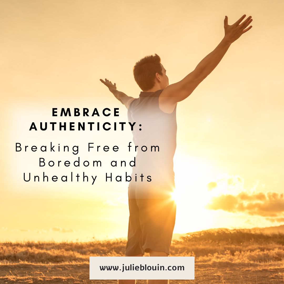 Embracing Authenticity: Breaking Free From Boredom and Unhealthy Habits ...