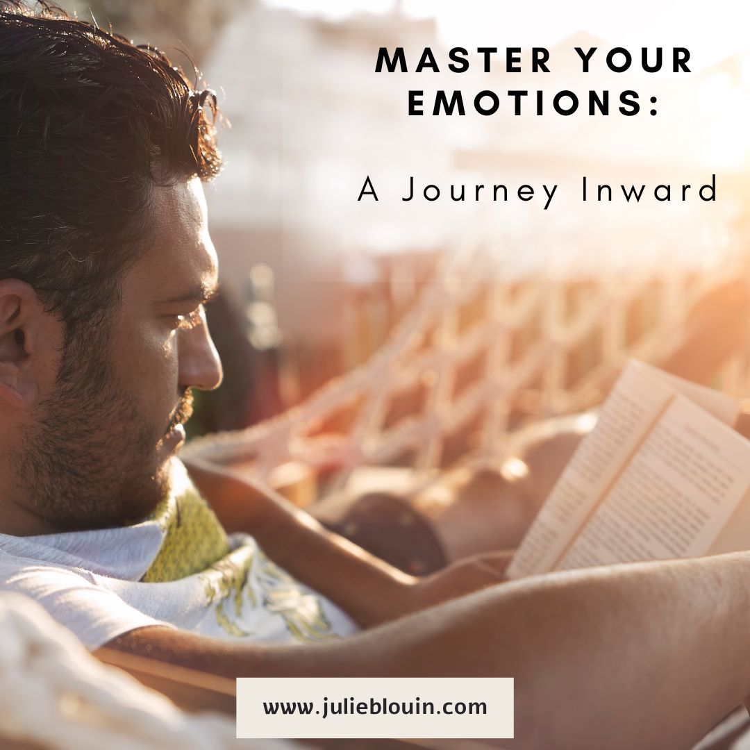 Master Your Emotions: A Journey Inward - Julie Blouin